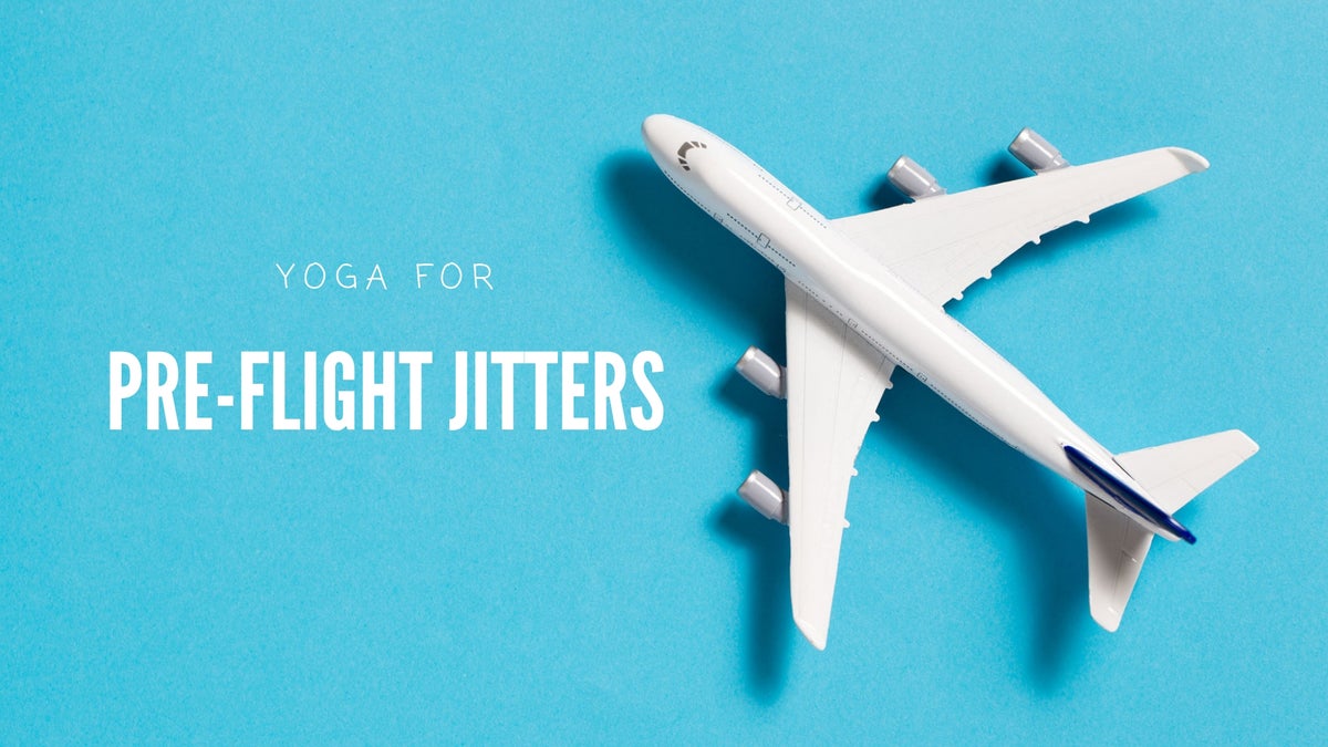 5 Poses to Calm Your Pre-Flight Jitters